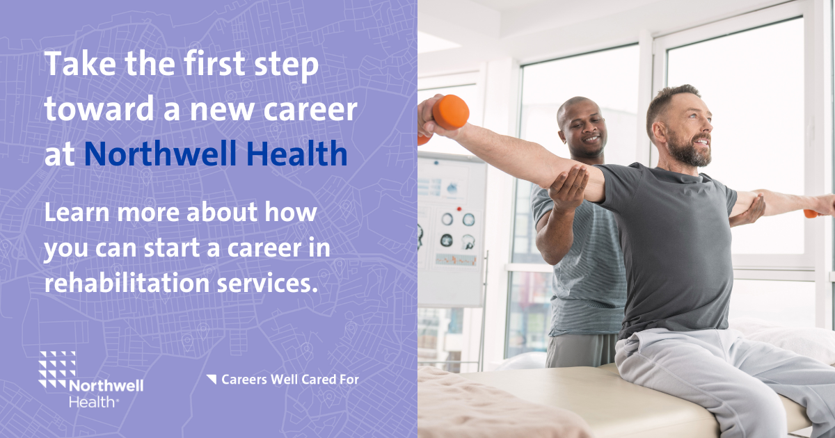Take the first step toward a career in rehabilitation services at Northwell Health - Northwell ...
